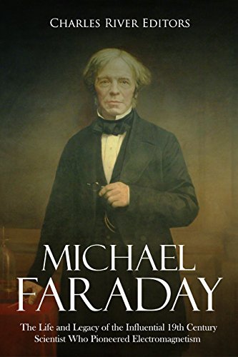 Michael Faraday: The Life and Legacy of the Influential 19th Century ...