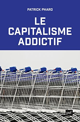 Le capitalisme addictif by Patrick Pharo | Goodreads
