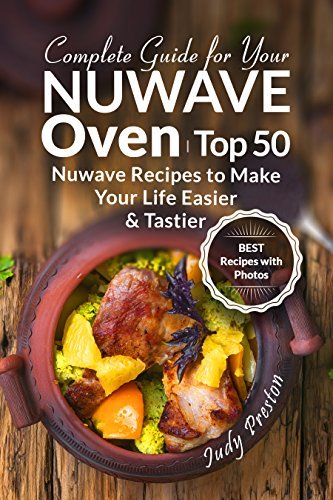 Complete Guide for your Nuwave Oven: Top 50 Nuwave Recipes to Make your ...