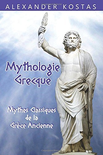 Mythologie Grecque: Mythes Classiques de la Grèce Ancienne ; Mettant en ...