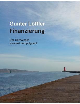 Finanzierung: Das Kernwissen kompakt und prägnant by Gunter Löffler ...