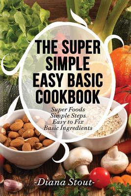 The Super Simple Easy Basic Cookbook by Diana Stout | Goodreads