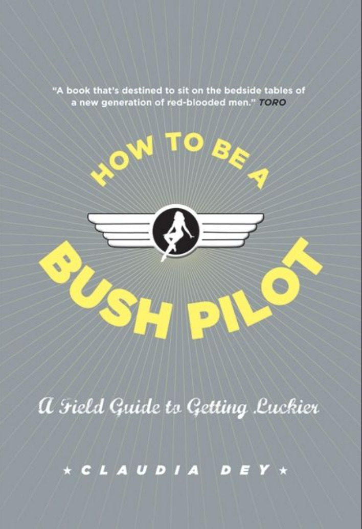 How To Be A Bush Pilot: A Field Guide To Getting Luckier by Claudia Dey ...