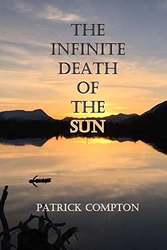 The Infinite Death of the Sun by Patrick Compton | Goodreads