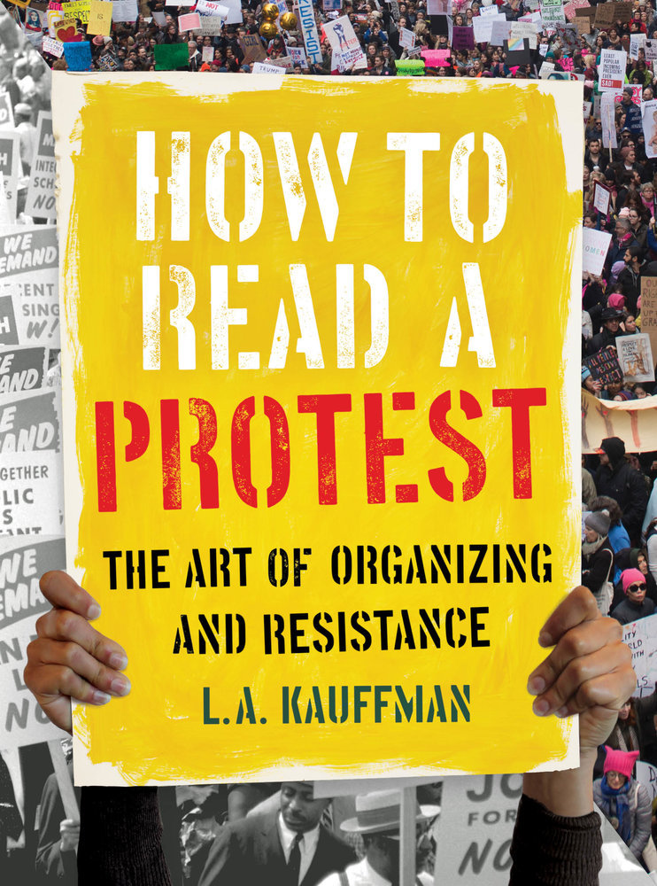 How to Read a Protest: The Art of Organizing and Resistance by L.A ...
