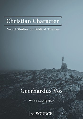 Christian Character: Word Studies on Biblical Themes by Geerhardus Vos ...