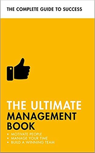 The Ultimate Management Book: Motivate People, Manage Your Time, Build ...