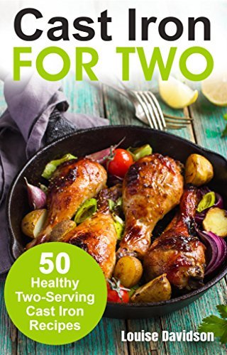 Cast Iron for Two: 50 Healthy Two-Serving Cast Iron Recipes by Louise ...