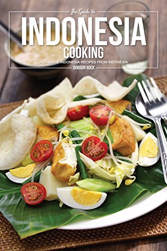 The Guide to Indonesia Cooking: Authentic Indonesia Recipes from ...