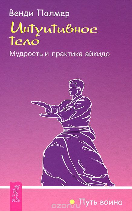 Интуитивное тело. Мудрость и практика айкидо by Венди Палмер | Goodreads