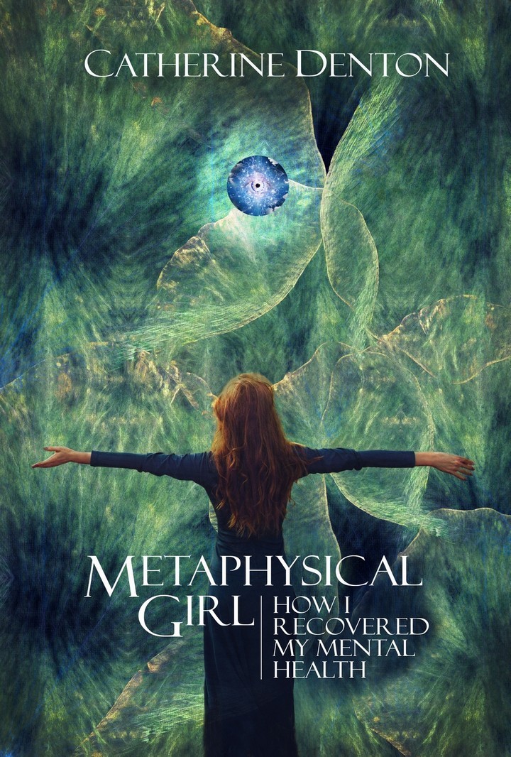 Metaphysical Girl: How I Recovered My Mental Health by Catherine Denton ...