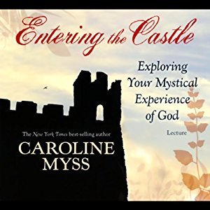 Entering the Castle: Exploring Your Mystical Experience of God: Live Lecture! by Caroline Myss ...