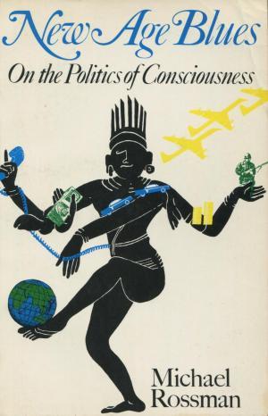 New Age Blues: On the Politics of Consciousness by Michael Rossman ...