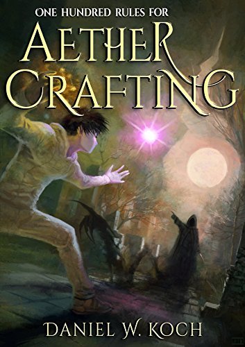One Hundred Rules for Aether Crafting by Daniel W. Koch | Goodreads