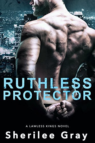 Ruthless Protector (Lawless Kings, #4) by Sherilee Gray | Goodreads