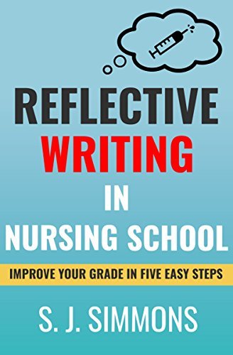 Reflective Writing in Nursing School: Improve Your Nursing Grade in 5 ...
