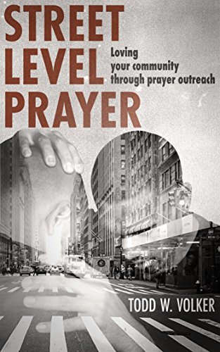 Street Level Prayer: Loving Your Community Through Prayer Outreach by ...