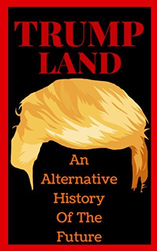Trumpland: An Alternative History Of The Future by M.D. Parker | Goodreads