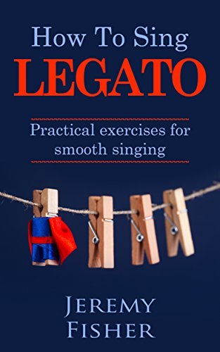 How to Sing Legato: Practical exercises for smooth singing by Jeremy ...