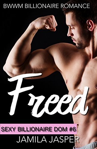 Freed (Sexy Billionaire Dom #6) by Jamila Jasper | Goodreads