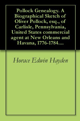 Pollock Genealogy. A Biographical Sketch of Oliver Pollock, esq., of ...
