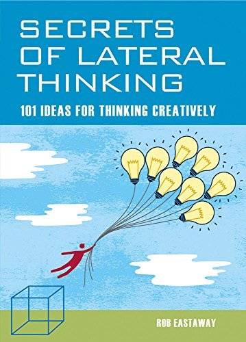 Secrets of Lateral Thinking: 101 Ideas for Thinking Creatively by Rob ...