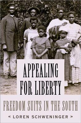 Appealing for Liberty: Freedom Suits in the South by Loren Schweninger ...