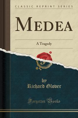 Medea: A Tragedy (Classic Reprint) by Richard Glover | Goodreads