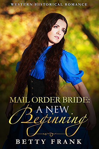Mail Order Bride: A New Beginning: Western Historical Romance by Betty ...