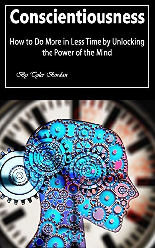 Conscientiousness: How to Do More in Less Time by Unlocking the Power ...