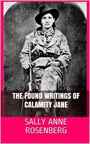 The Found Writings of Calamity Jane by Sally Anne Rosenberg | Goodreads