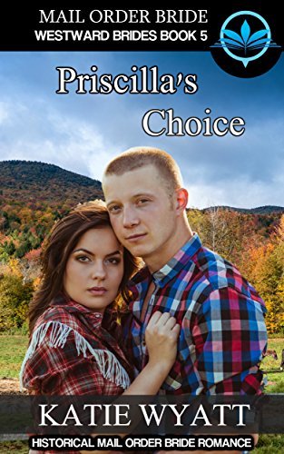 Priscilla's Choice (Westward Brides Series Book 5) by Katie Wyatt ...