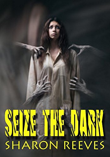 Seize The Dark: A Collection of Horror Short Stories by Sharon Reeves ...