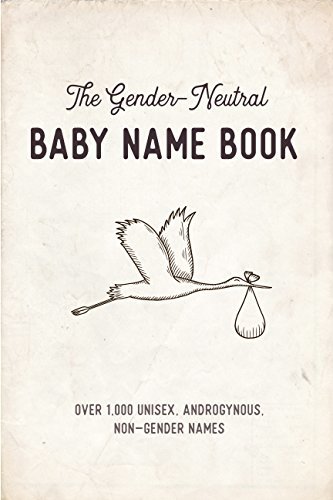 The Gender-Neutral Baby Name Book: Over 1,000 Unisex, androgynous, non ...