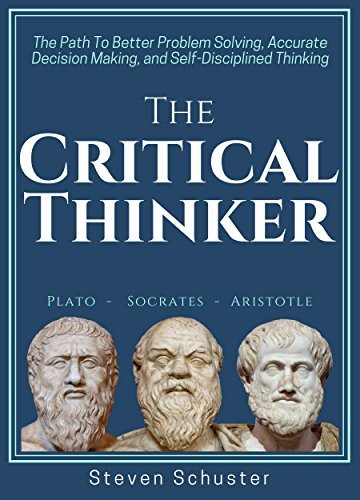 The Critical Thinker: The Path To Better Problem Solving, Accurate ...