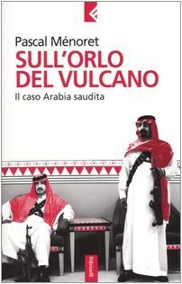 Sull'orlo del vulcano. Il caso Arabia Saudita by Pascal Menoret | Goodreads