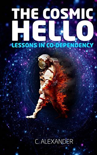 The Cosmic Hello: Lessons in Co-Dependency by C. Alexander | Goodreads