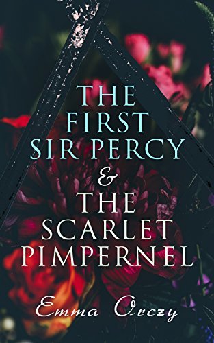 The First Sir Percy & The Scarlet Pimpernel by Emmuska Orczy | Goodreads