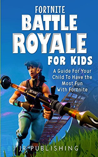 Fortnite Battle Royale For Kids: A Guide For Your Child To Have the ...