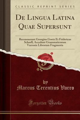 De Lingua Latina Quae Supersunt: Recensuerunt Georgius Goetz Et ...