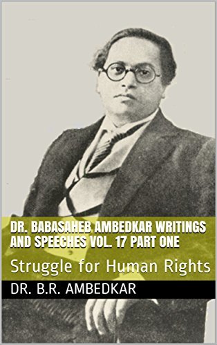 DR. BABASAHEB AMBEDKAR WRITINGS AND SPEECHES VOL. 17 PART ONE: Struggle for Human Rights by B.R ...