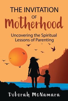 The Invitation of Motherhood: Uncovering the Spiritual Lessons of ...
