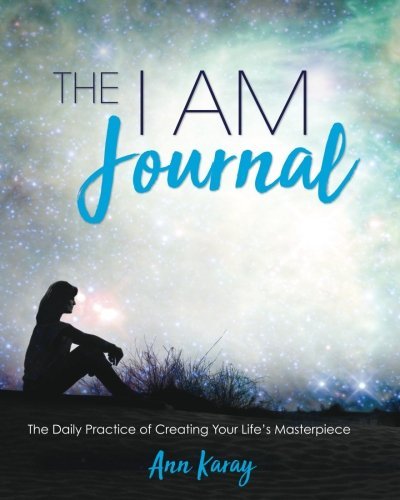 The I AM Journal: The Daily Practice of Creating Your Life's ...