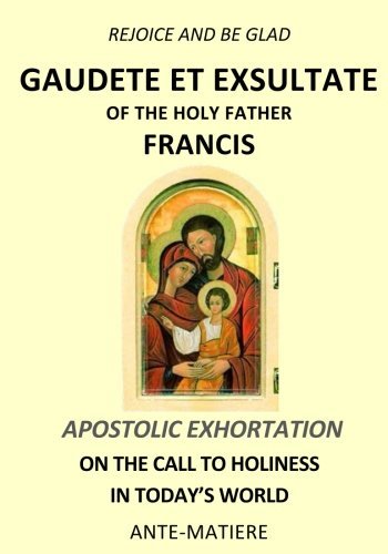 REJOICE AND BE GLAD : Apostolic EXHORTATION GAUDETE ET EXSULTATE- ON ...