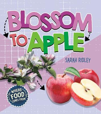 Blossom to Apple (Where Food Comes from) by Sarah Ridley | Goodreads