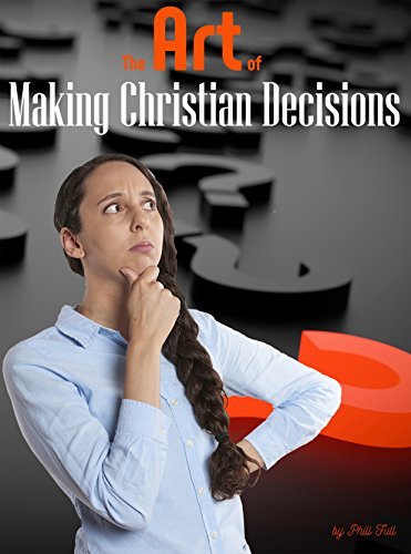 The Art of Making Christian Decisions: Hearing God's Voice, Discerning ...