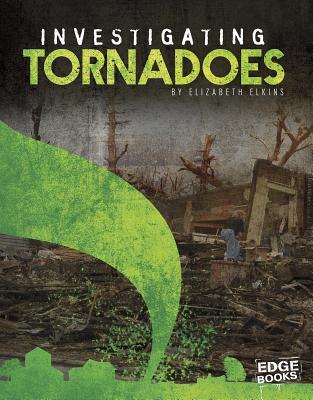 Investigating Tornadoes by Elizabeth Elkins | Goodreads