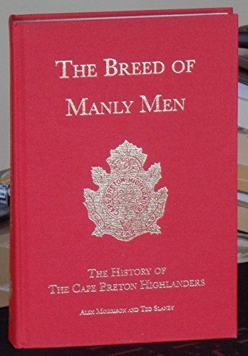 The breed of manly men: The history of the Cape Breton Highlanders by ...