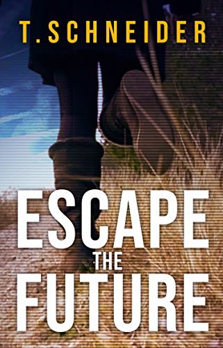 Escape The Future: A Post-Apocalyptic Thriller by T. Schneider | Goodreads