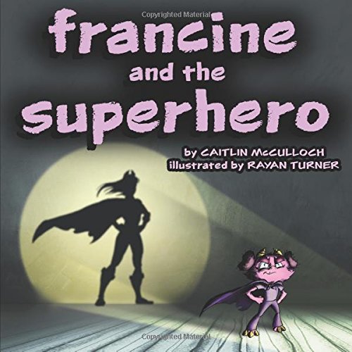 Francine & the Superhero (Francine the Monster) by Caitlin McCulloch ...